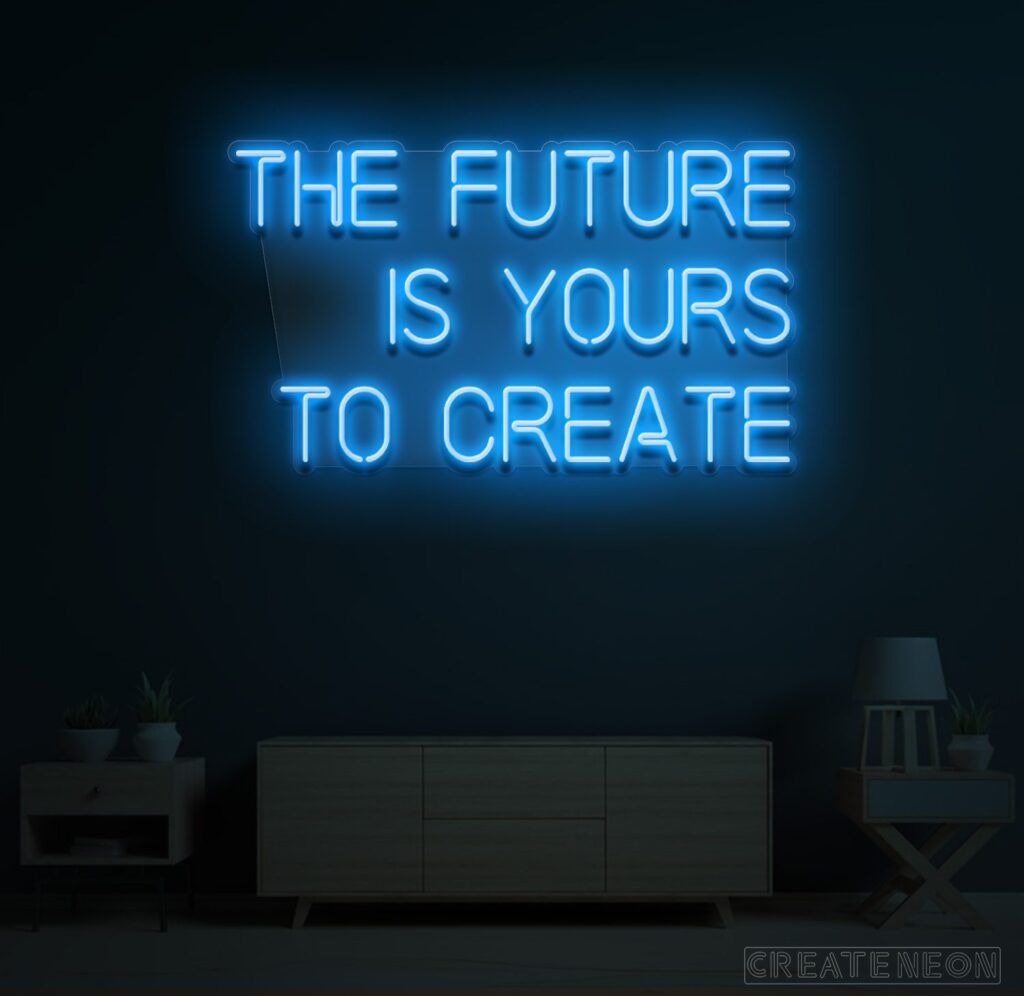 The future is yours to create Neon Sign - CreateNeon.Com