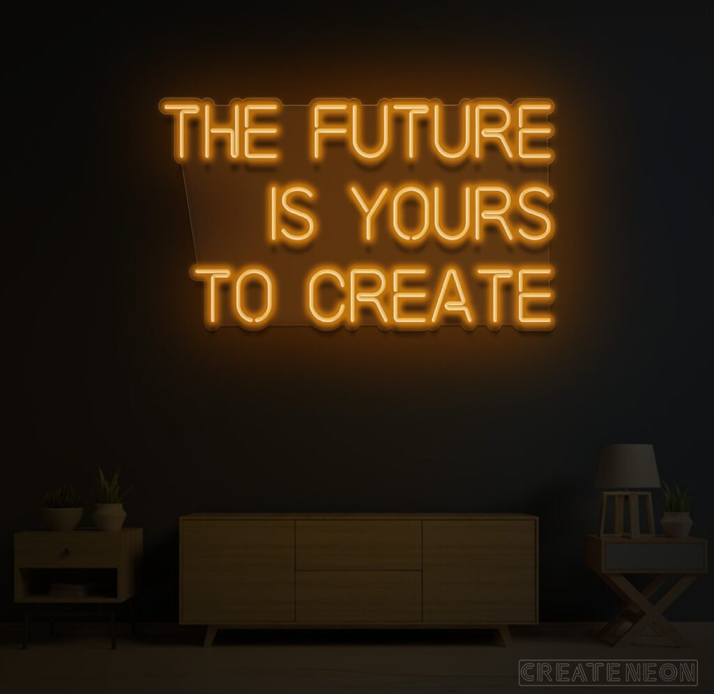 The future is yours to create Neon Sign - CreateNeon.Com