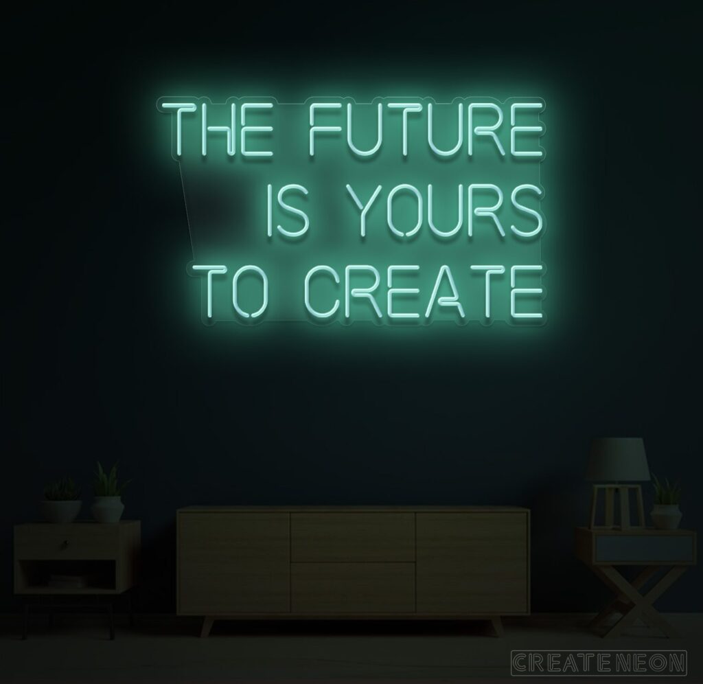 The future is yours to create Neon Sign - CreateNeon.Com